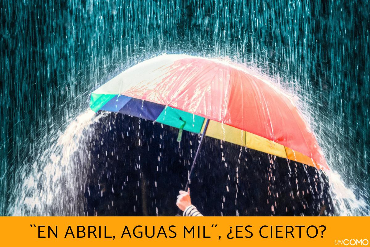 En abril, aguas mil: ¿es cierto este refrán? - Conoce su significado, su origen y si es verdad