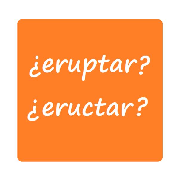 Cómo se dice eruptar o eructar