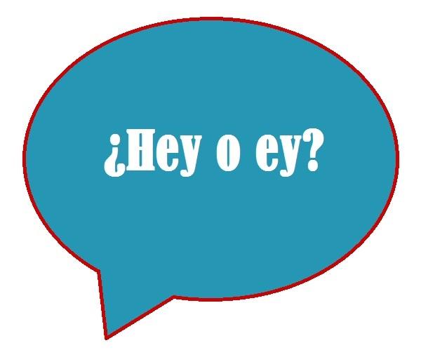 Cómo se escribe hey o ey